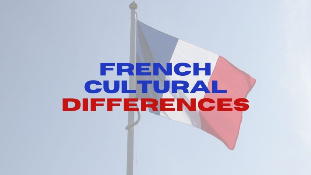 6 Need to Know French Cultural Differences - My Open Passport